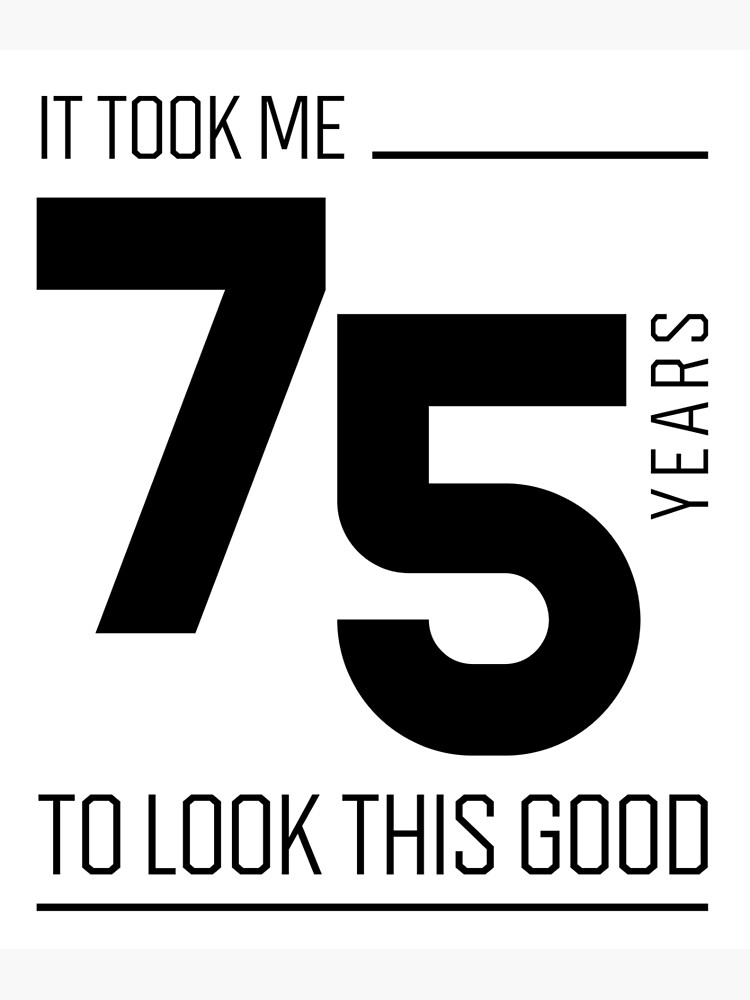 "It Took Me 75 Year To Look This Good - 75th Birthday Gift" Poster by ...