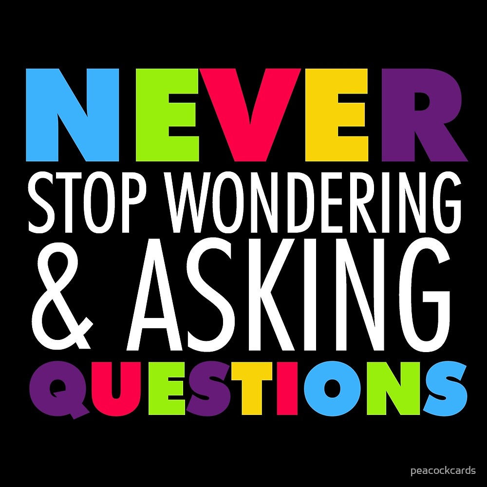 "Text Sayings Never Stop Asking Questions" by peacockcards | Redbubble