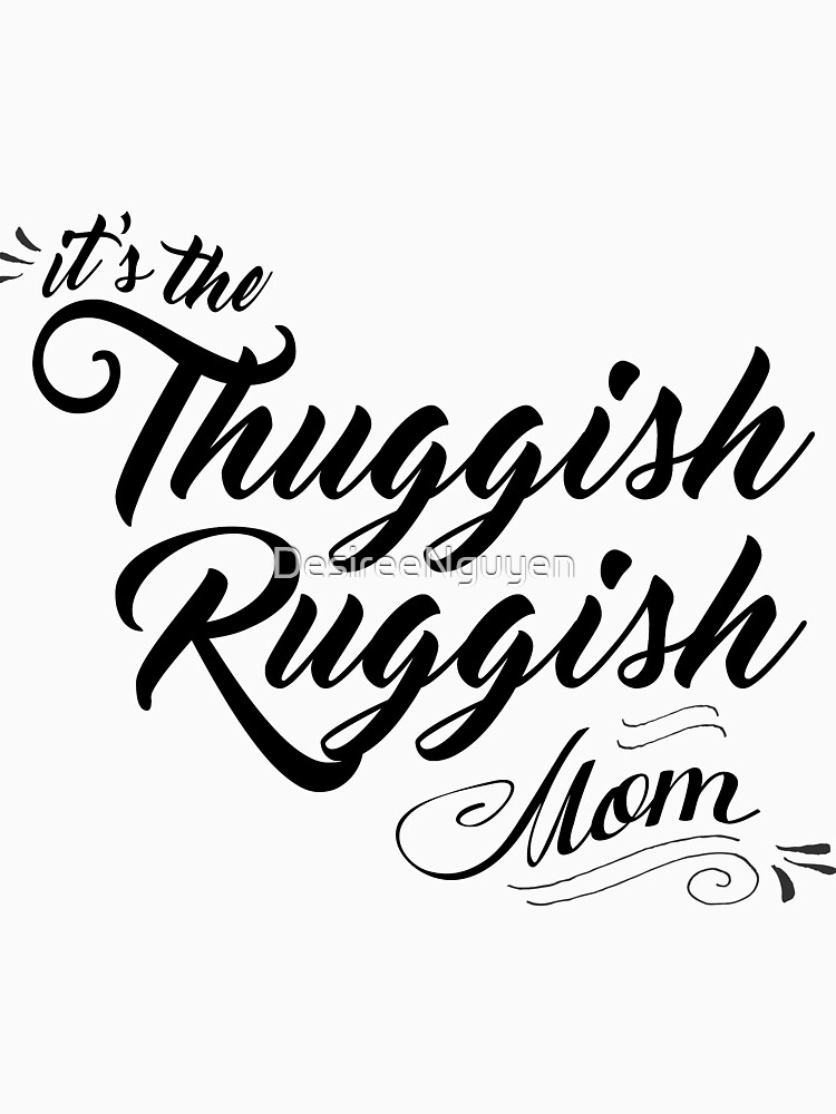 "It's the Thuggish Ruggish Mom" T-shirt for Sale by DesireeNguyen ...