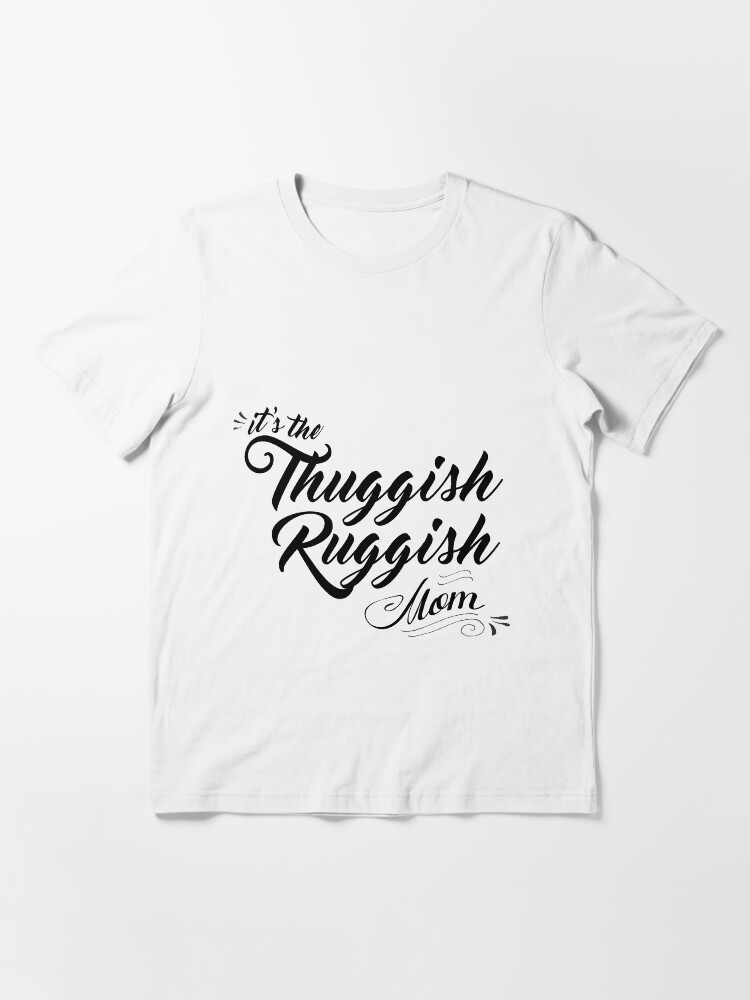 "It's the Thuggish Ruggish Mom" T-shirt for Sale by DesireeNguyen ...