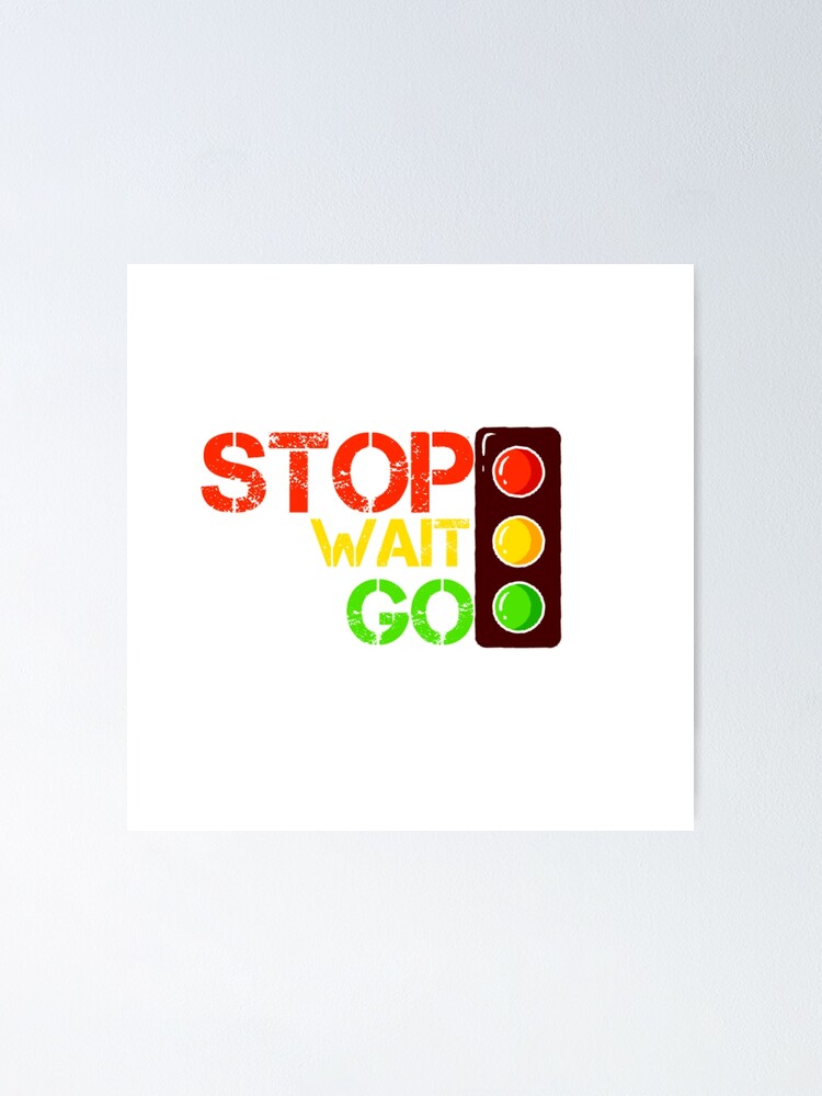 "STOP - WAIT - GO - TRAFFIC - LIGHTS - TRAFFIC - LIGHTS" Poster by ...