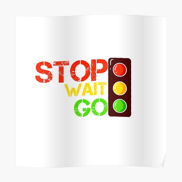 "STOP - WAIT - GO - TRAFFIC - LIGHTS - TRAFFIC - LIGHTS" Poster by ...