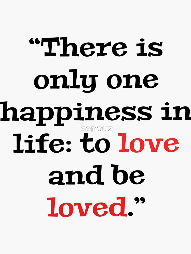 There Is Only One Happiness In Life To Love And Be Loved Sticker