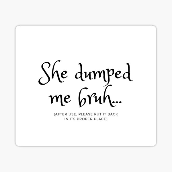 "She dumped me bruh..." Sticker for Sale by ArimaSavage | Redbubble