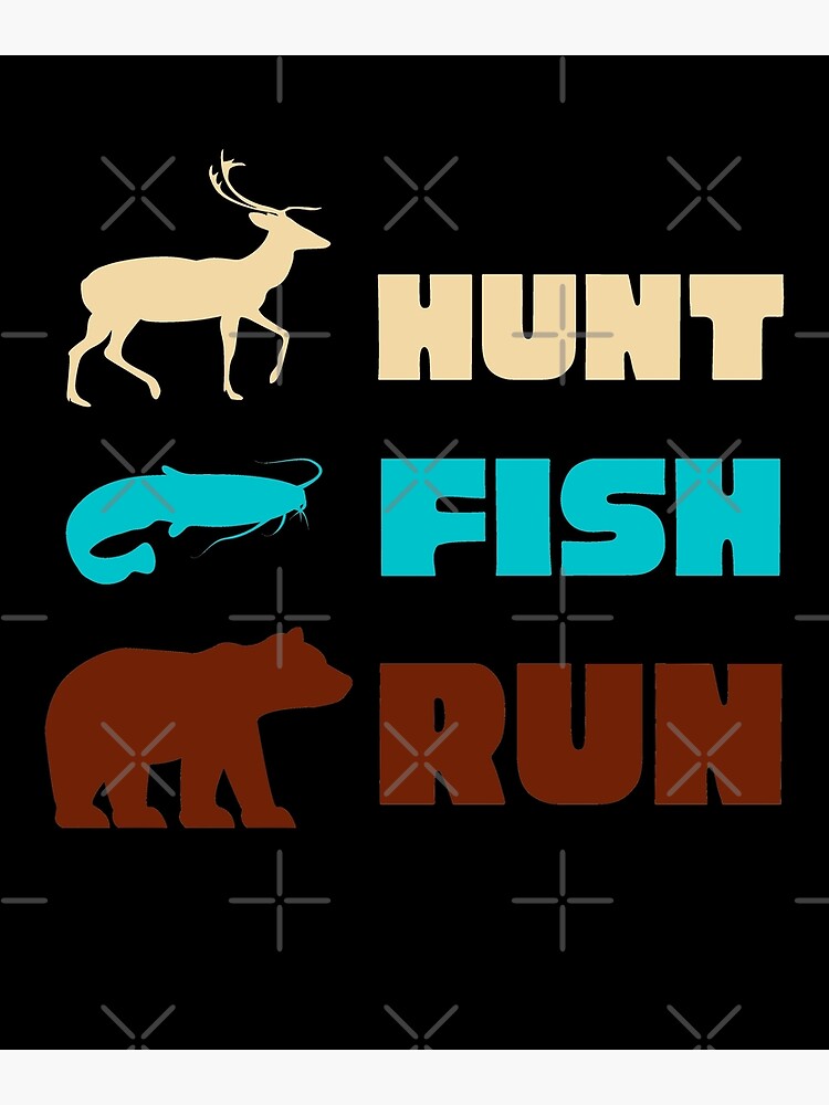 "Hunt Fish Run" Poster for Sale by momsnpops | Redbubble