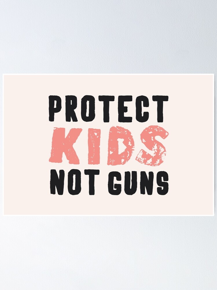 "Protect kids not guns support gun control" Poster for Sale by ...