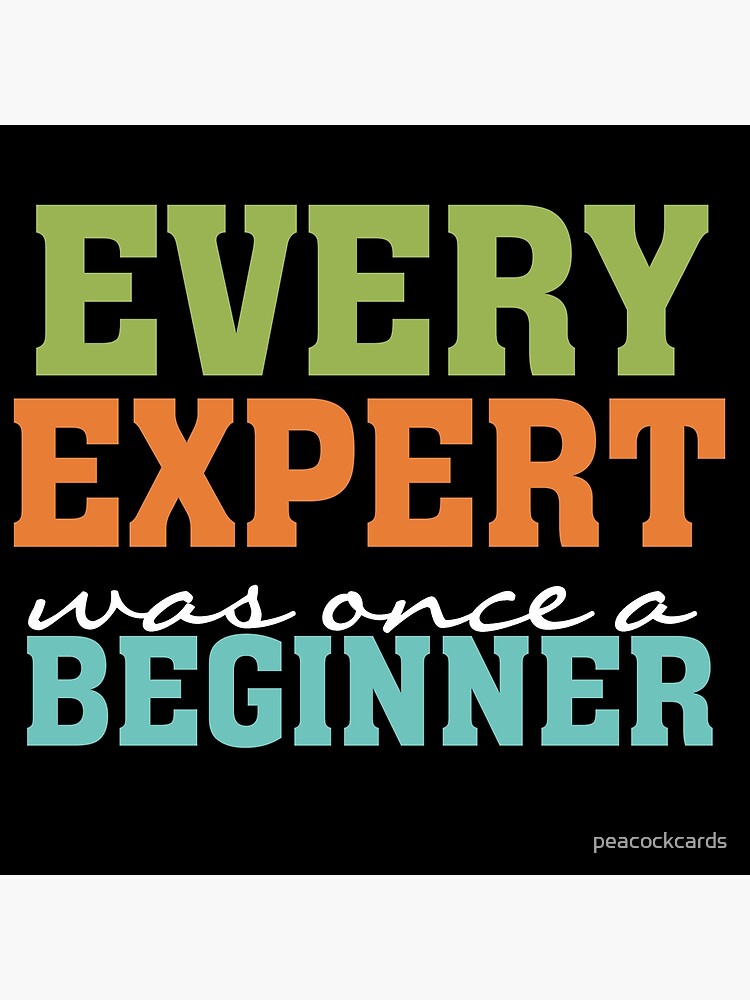 "Every Expert Was Once a Beginner Motivational " Poster by peacockcards ...