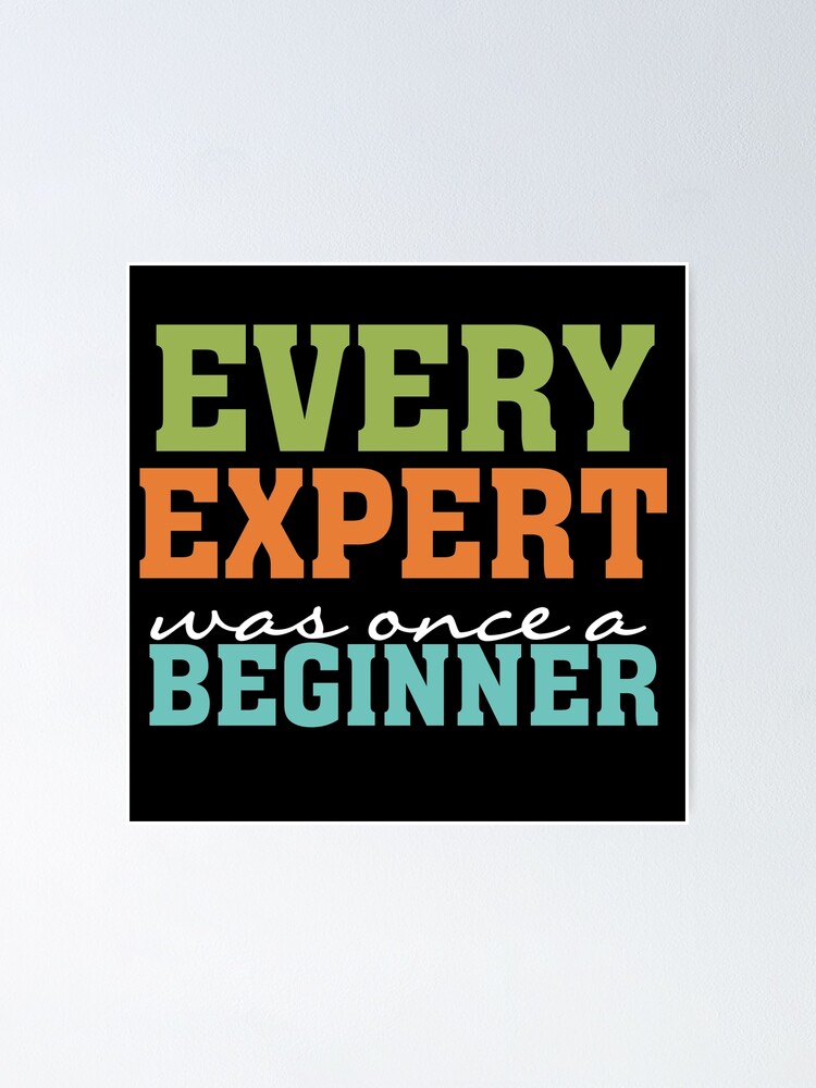 "Every Expert Was Once a Beginner Motivational " Poster by peacockcards ...
