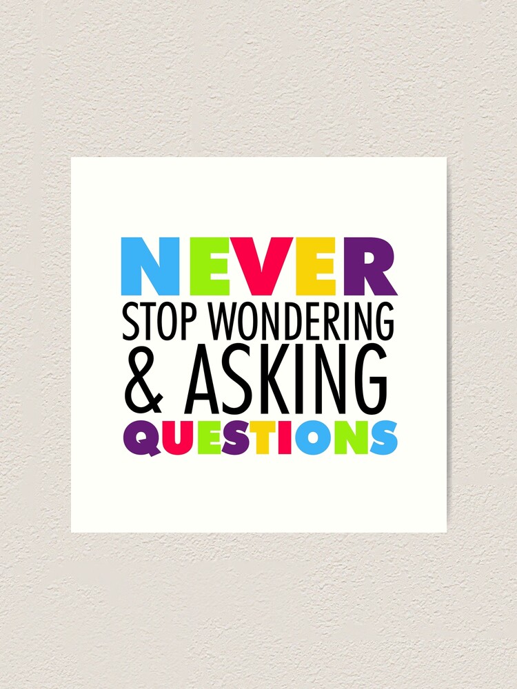 "Text Quotes Sayings Never Stop Asking Questions" Art Print by ...