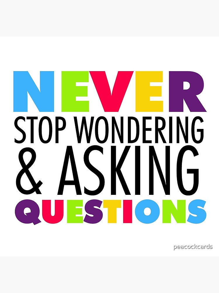"Text Quotes Sayings Never Stop Asking Questions" Art Print by ...