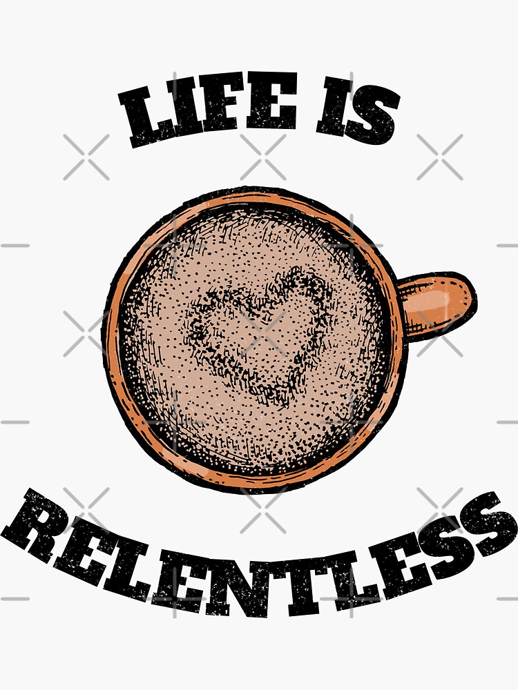 "Life Is Relentless With Coffee" Sticker for Sale by DARBOL-DESIGN ...