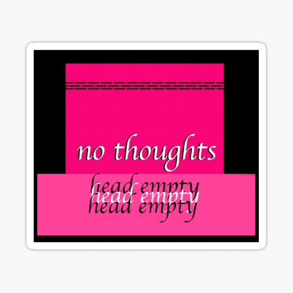 "No thoughts, Head empty " Sticker for Sale by eevxe | Redbubble