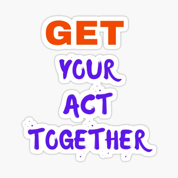 Get Your Act Together Gifts & Merchandise | Redbubble