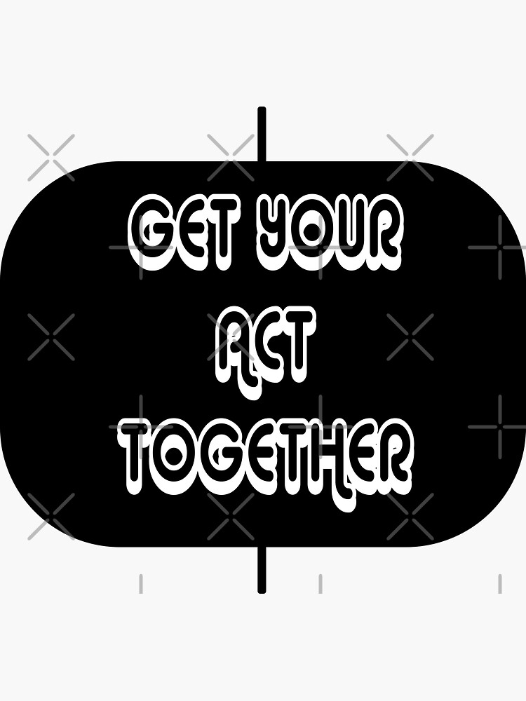 "Get Your Act Together - Get Your Act Together" Sticker for Sale by ...