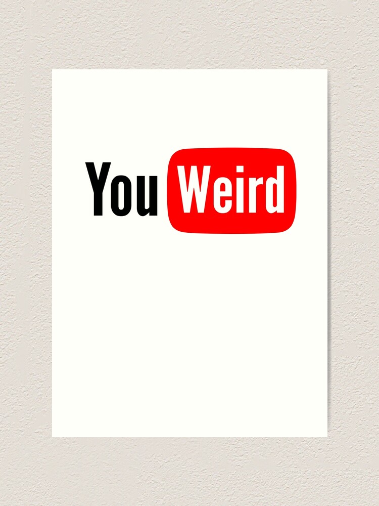 "You Weird Parody of YouTube Logo" Art Print by ChinaTrends | Redbubble