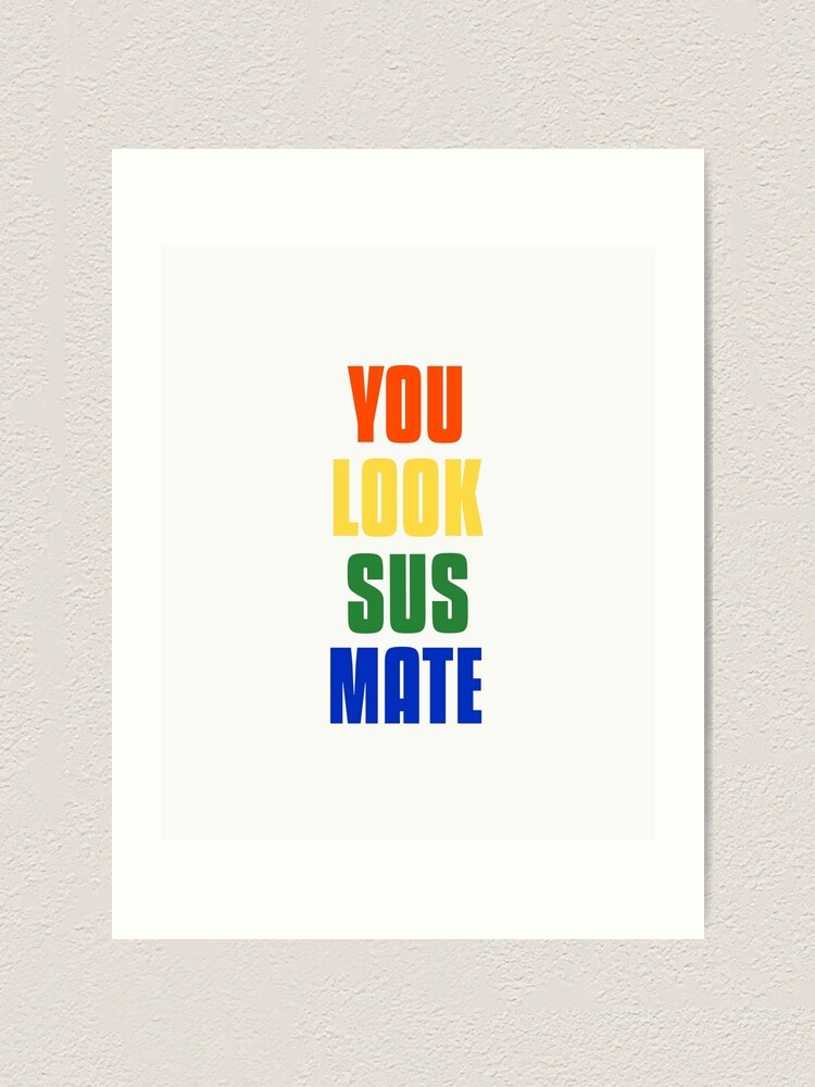 "Among Us You Look Sus Mate_White" Art Print by MrAweseomeGuy | Redbubble