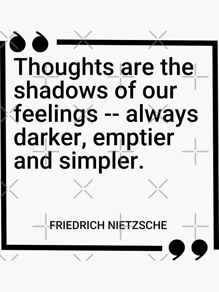 "Friedrich Nietzsche - Thoughts are the shadows of our feelings ...