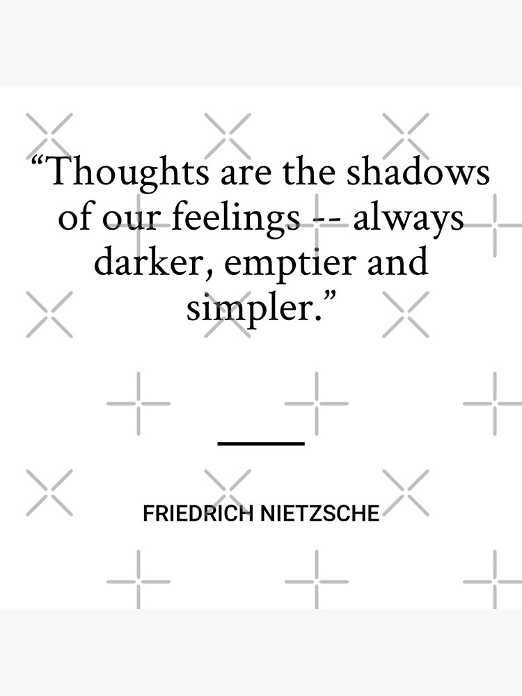 "Friedrich Nietzsche - Thoughts are the shadows of our feelings ...