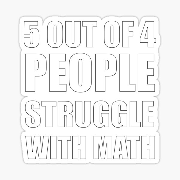 5 Out Of 4 People Struggle With Math Sticker Sticker For Sale By 5-out-of-4-people-struggle-with-math-sticker-sticker-for-sale-by