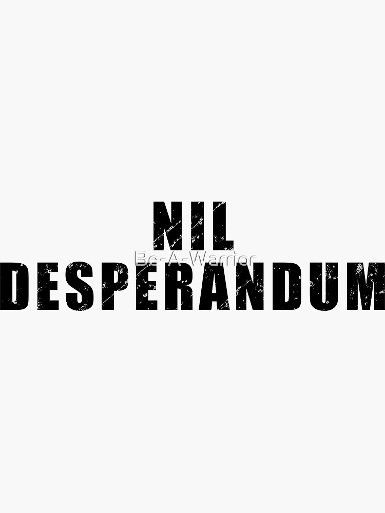 "Nil Desperandum - Latin phrase meaning "Never Despair"" Sticker for Sale by Be-A-Warrior ...