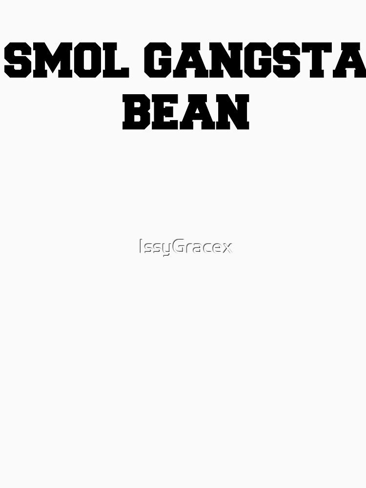 "smol gangsta bean" T-shirt for Sale by IssyGracex | Redbubble | smol ...