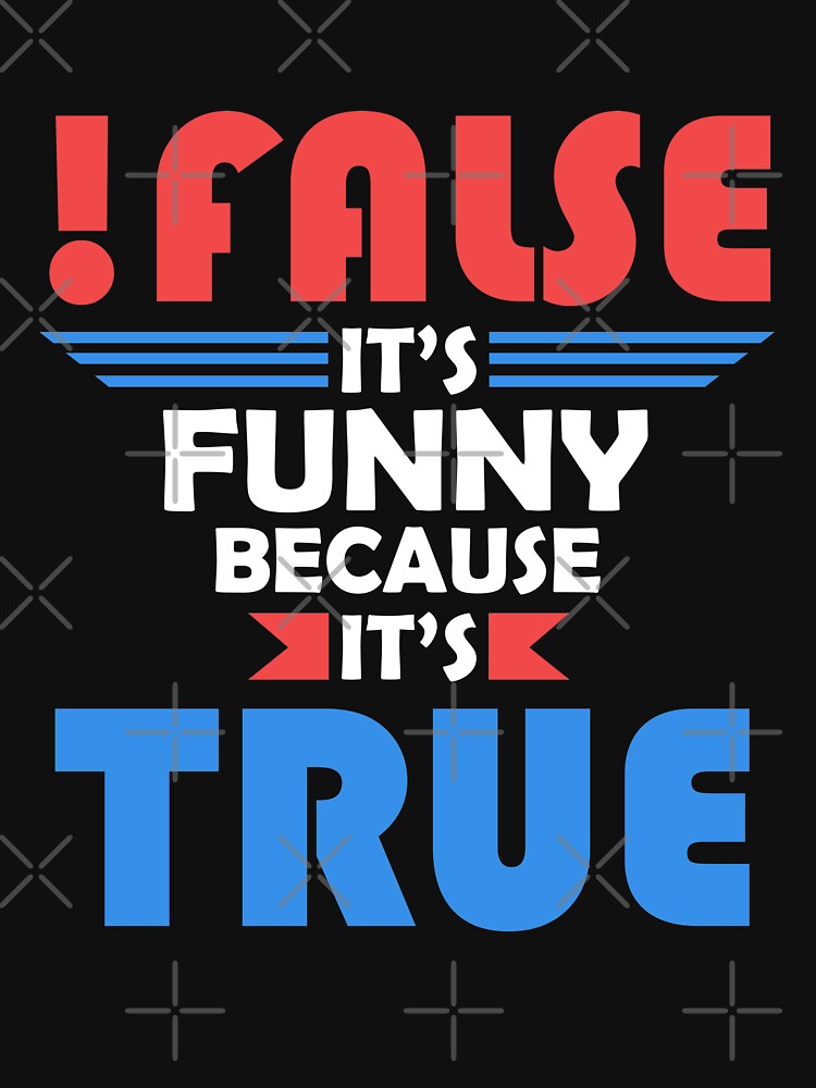 "False It's Funny Because It's True" T-shirt by abdell1995 | Redbubble
