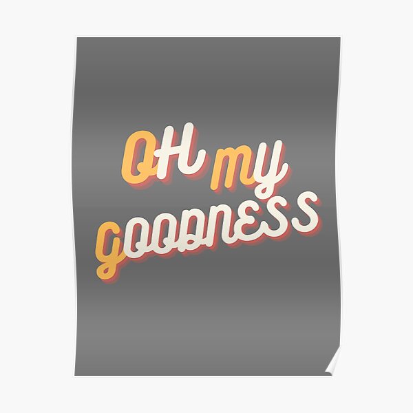 "OH MY GOODNESS" Poster for Sale by BLOBBOF | Redbubble
