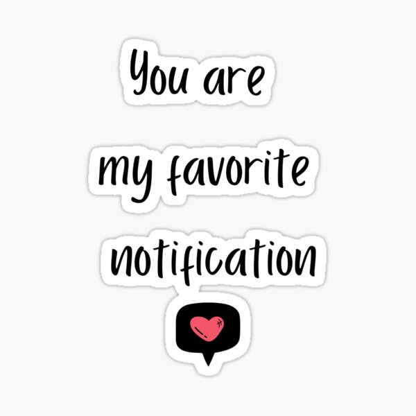 "You are my favourite notification" Sticker for Sale by Rohan-Iqbal ...
