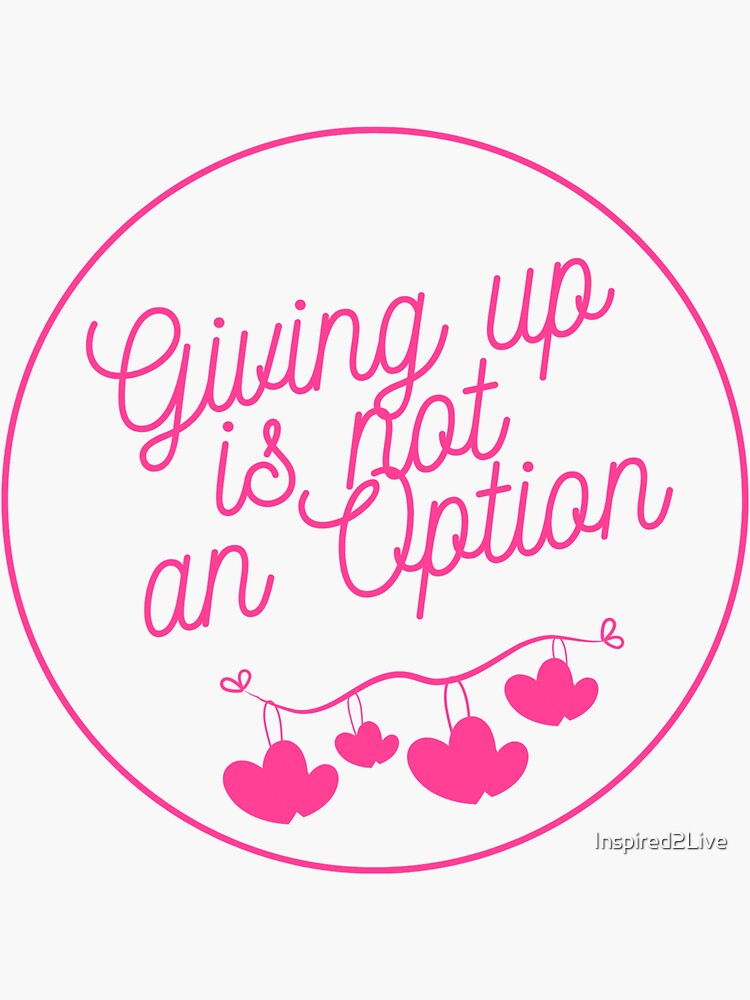 "Giving up is not an option" Sticker for Sale by Inspired2Live | Redbubble