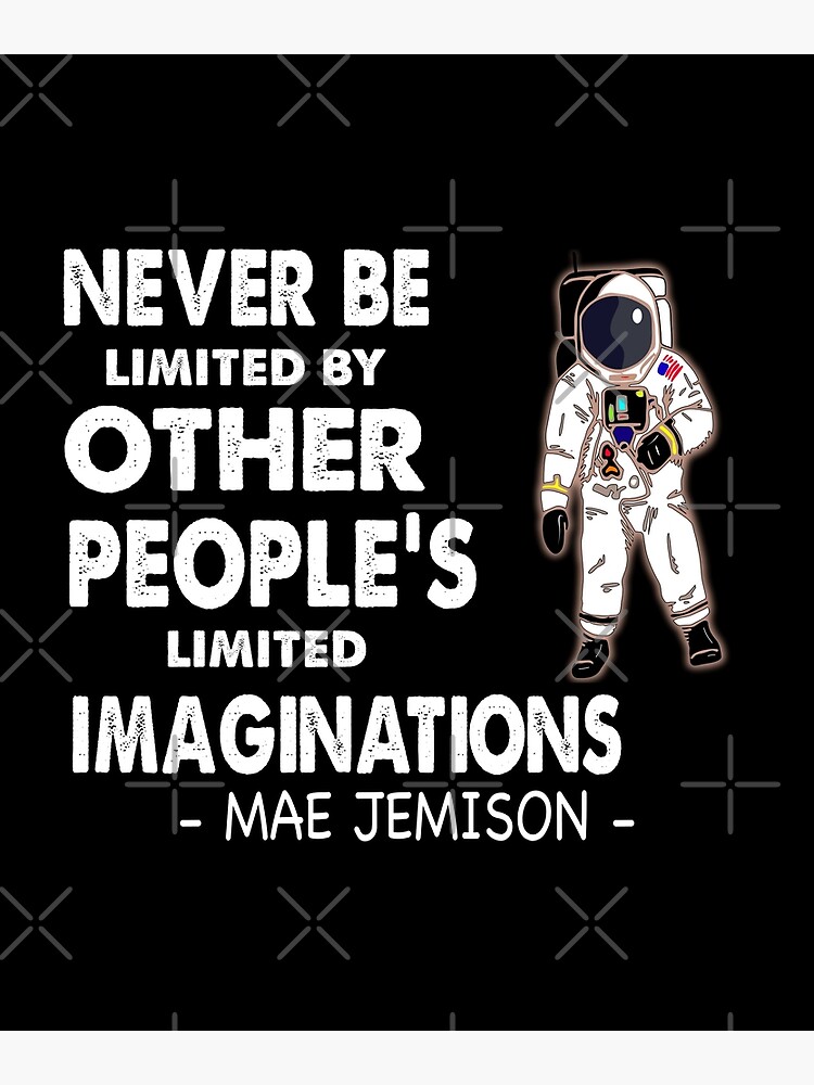 "Never Be Limited by Other People's Limited Imaginations Mae Jemison ...
