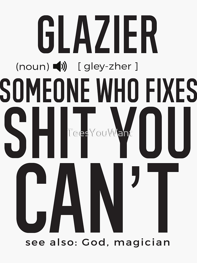 "Glazier Definition Someone Who Fixes Sh*t You Can't" Sticker for Sale ...