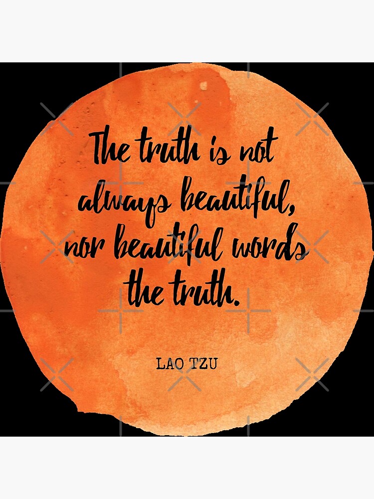 "Lao Tzu - The truth is not always beautiful, nor beautiful words the ...