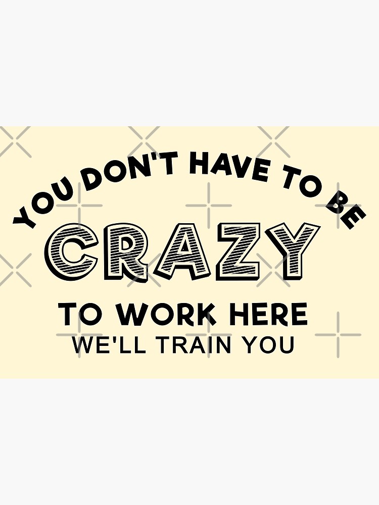 "Crazy to work here" Poster by RixzStuff | Redbubble