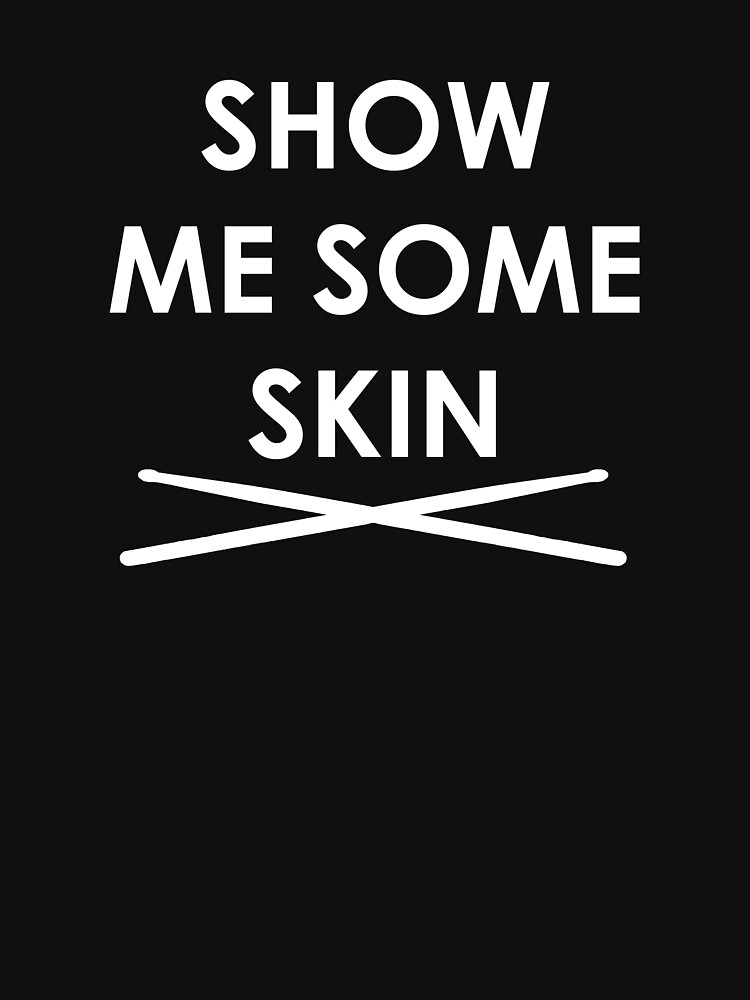"Show me some skin" T-shirt for Sale by 50FT | Redbubble | drummer t ...