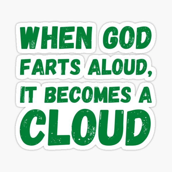 "WHEN GOD FARTS ALOUD IT BECOMES A CLOUD - FUNNY FARTS QUOTE" Sticker ...
