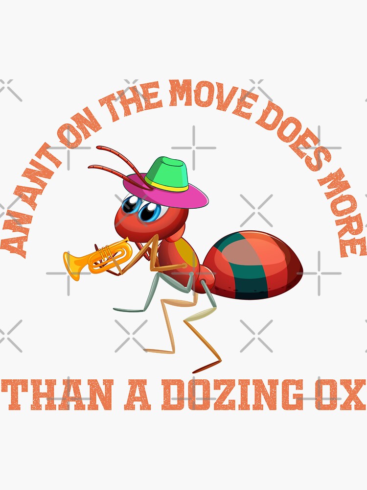 "An ant on the move does more than a dozing ox" Sticker for Sale by ...