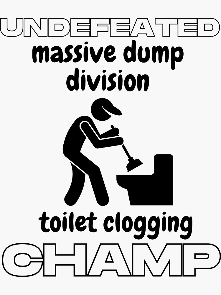 "Undefeated Massive Dump Division Toilet Clogging Champ" Sticker for ...