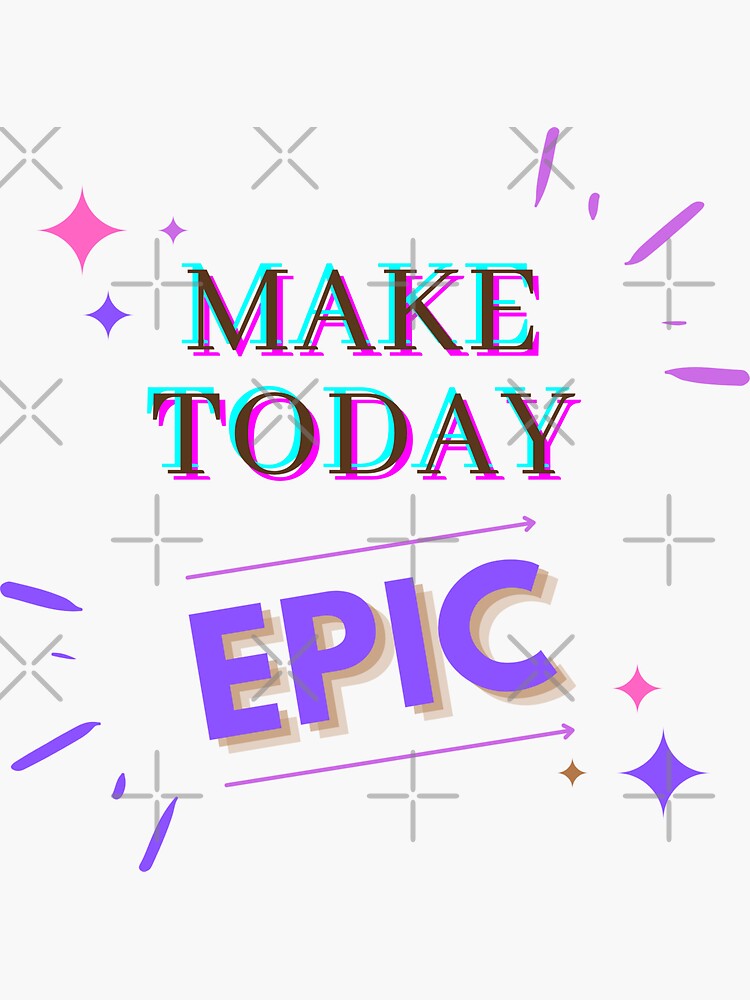 "Make Today EPIC" Sticker for Sale by Alihassan-Art | Redbubble