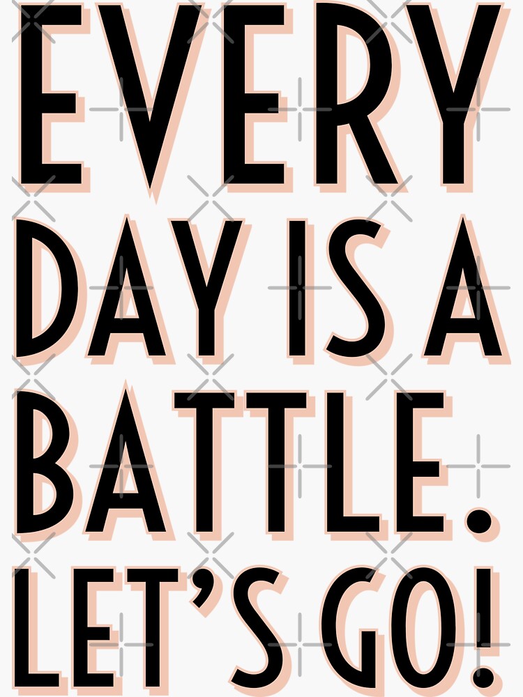 "Every Day Is A Battle. Let's Go." Sticker for Sale by ImaginateStores ...