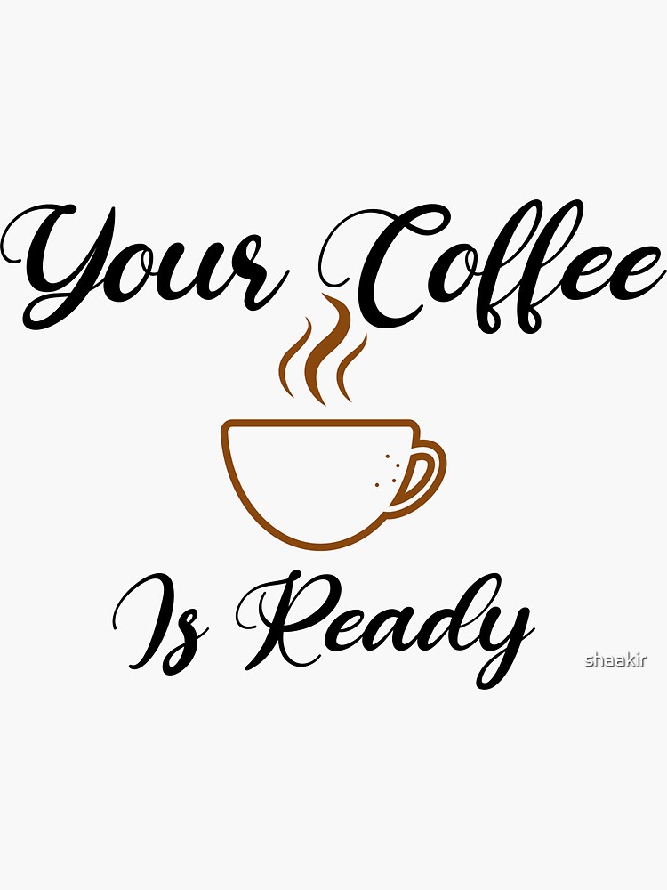 "Your Coffee Is Ready." Sticker for Sale by shaakir | Redbubble