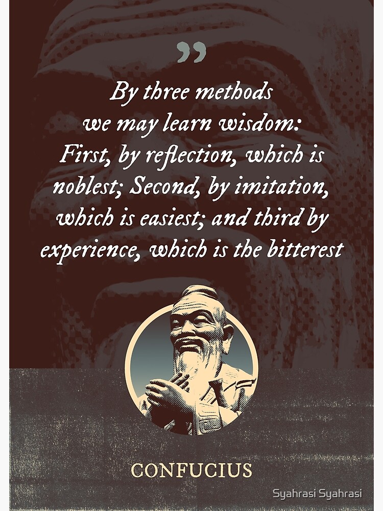 "Confucius - By three methods we may learn wisdom: First, by reflection ...