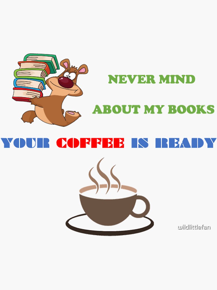 "YOUR COFFEE IS READY" Sticker by wildlittlefan | Redbubble