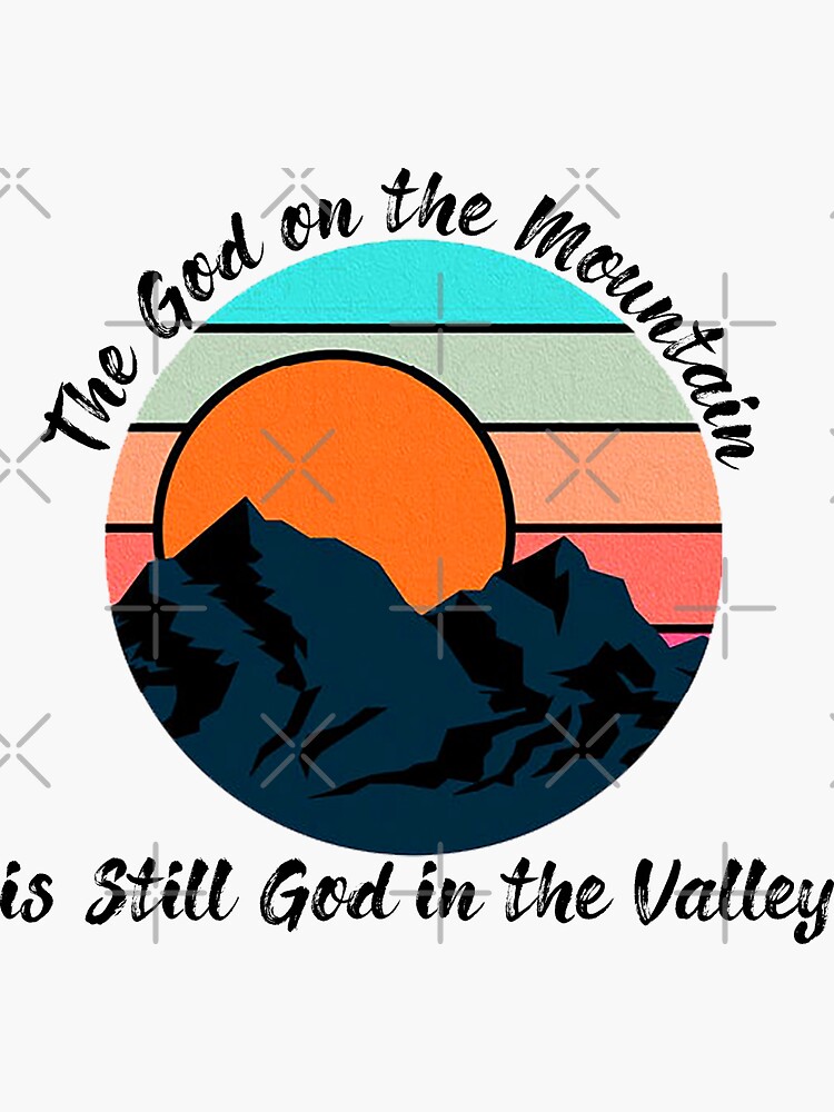 "The God on the Mountain is Still God in the Valley " Sticker by ...
