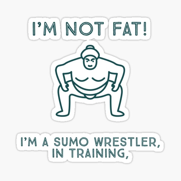 "i'm not fat, i'm a sumo wrestler in training," Sticker for Sale by ...