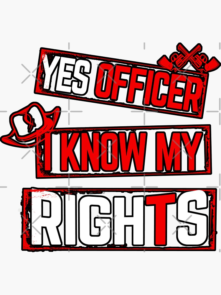 "Yes officer I know my rights shirts gifts and products" Sticker for ...
