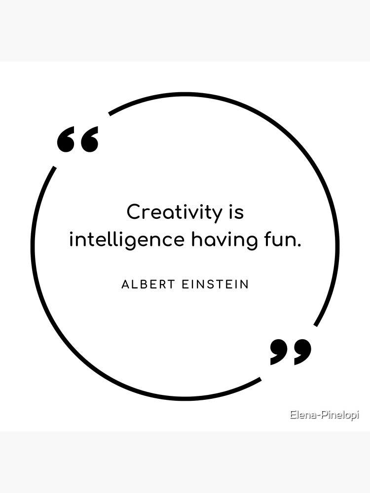 "Creativity is intelligence of having fun." Poster by Elena-Pinelopi | Redbubble