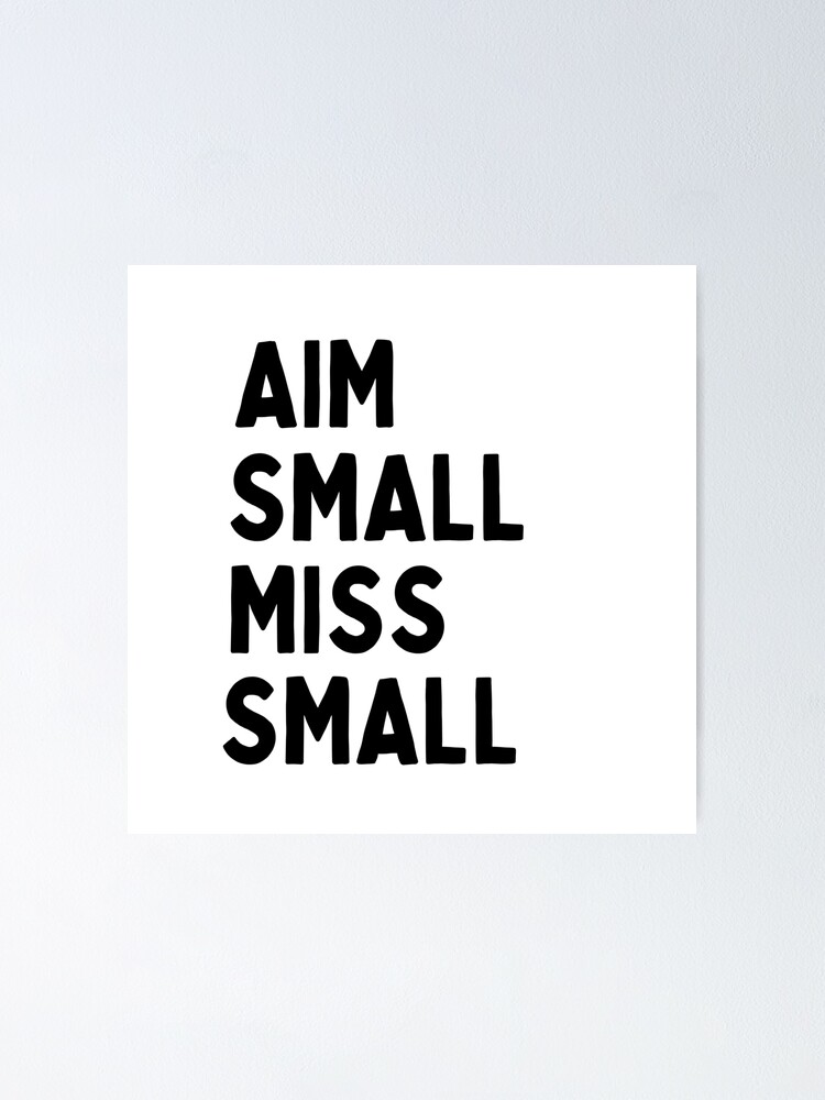 "Aim Small Miss Small Quote" Poster by inspiredtiger | Redbubble