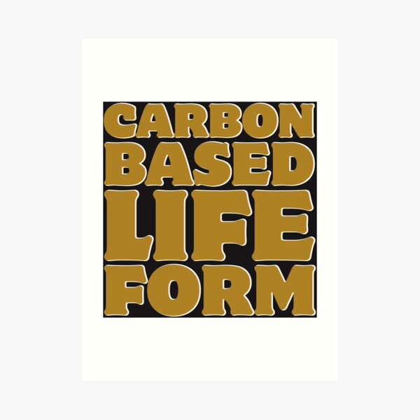 "carbon based life form" Art Print by jaflo9 | Redbubble