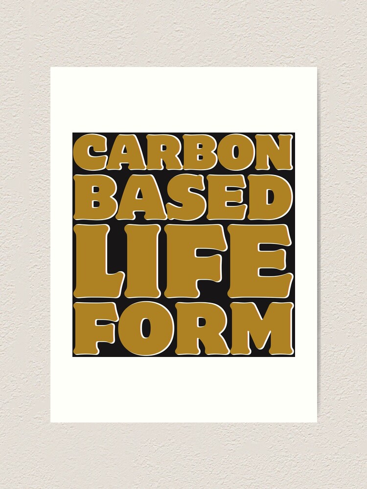 "carbon based life form" Art Print by jaflo9 | Redbubble