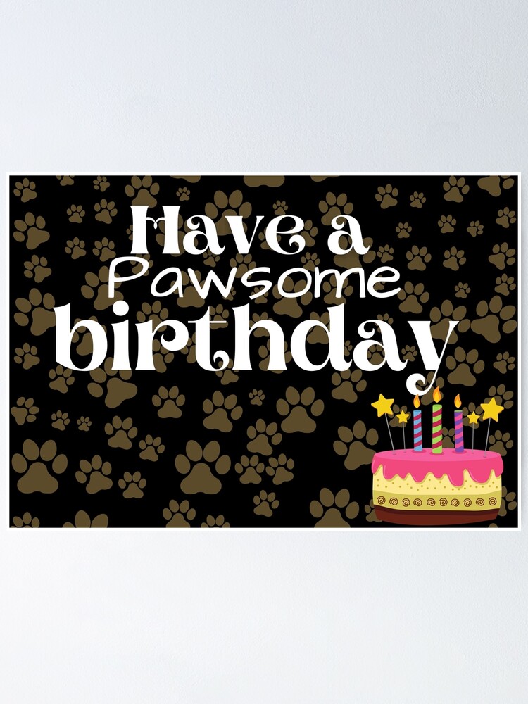 "Have a pawsome birthday " Poster for Sale by Xhere | Redbubble